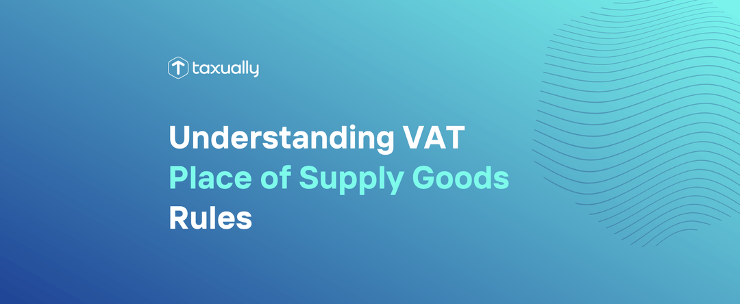 Taxually | Understanding VAT Place of Supply Goods Rules